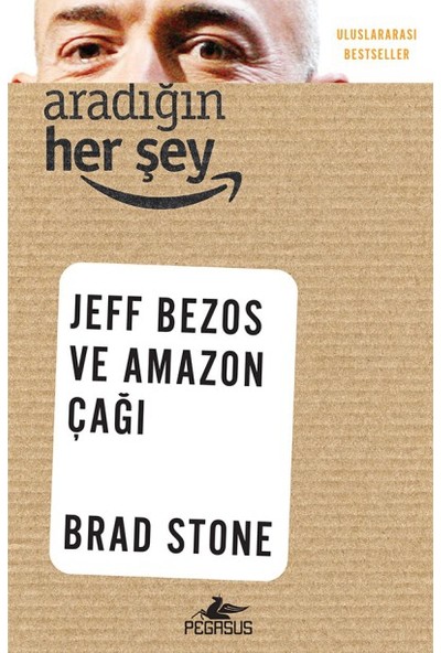 Aradığın Her Şey: Jeff Bezos Ve Amazon Çağı - Brad Stone Aradığın Her Şey: Jeff Bezos Ve Amazon Çağı - Brad Stone