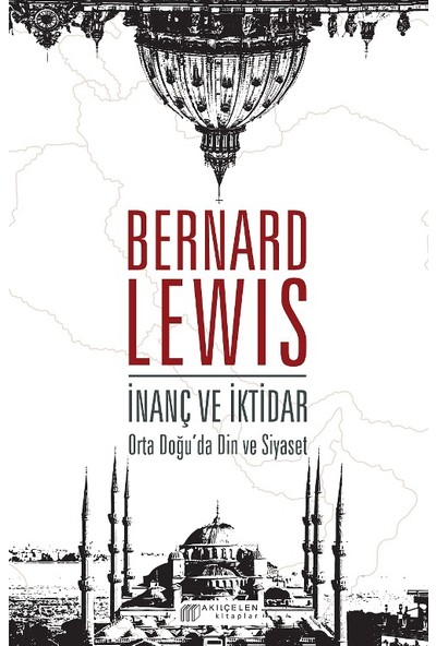 İnanç Ve İktidar: Orta Doğu’Da Din Ve Siyaset - Bernard Lewis İnanç Ve İktidar: Orta Doğu’Da Din Ve Siyaset - Bernard Lewis