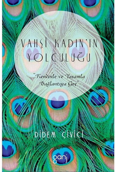 Vahşi Kadın’In Yolculuğu: Kendinle Ve Yaşamla Bağlantıya Geç - Didem Çivici