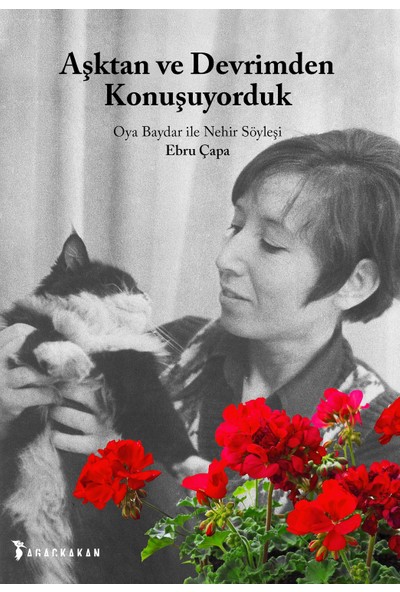 Aşktan Ve Devrimden Konuşuyorduk Oya Baydar İle Nehir Söyleşi - Ebru Çapa Aşktan Ve Devrimden Konuşuyorduk Oya Baydar İle Nehir Söyleşi - Ebru Çapa