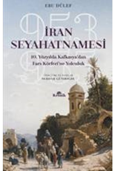 İran Seyahatnamesi 10. Yüzyılda Kafkasya'dan Fars Körfezi'Ne Yolculuk, 953955 - Ebu Dülef İran Seyahatnamesi 10. Yüzyılda Kafkasya'dan Fars Körfezi'Ne Yolculuk, 953955 - Ebu Dülef