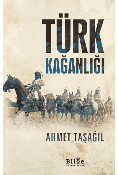 Bilge Kültür - Türk Kağanlığı - Ahmet Taşağıl -Ahmet Taşağıl Bilge Kültür - Türk Kağanlığı - Ahmet Taşağıl -Ahmet Taşağıl