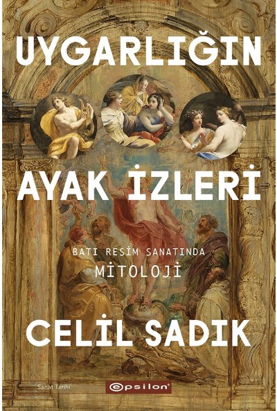 Uygarlığın Ayak İzleri - Batı Resim Sanatında Mitoloji - Celil Sadık Uygarlığın Ayak İzleri - Batı Resim Sanatında Mitoloji - Celil Sadık