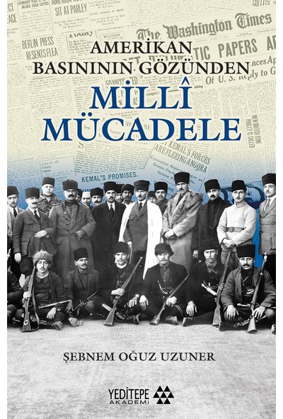 Milli Mücadele Amerika Basınının Gözünden - Şebnem Oğuz Uzuner Milli Mücadele Amerika Basınının Gözünden - Şebnem Oğuz Uzuner
