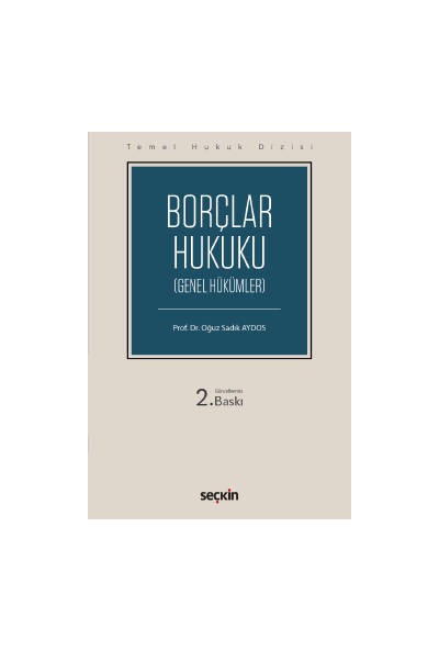 Temel Hukuk Dizisi Borçlar Hukuku (Genel Hükümler) (Thd) Prof. Dr. Oğuz Sadık Aydos Temel Hukuk Dizisi Borçlar Hukuku (Genel Hükümler) (Thd) Prof. Dr. Oğuz Sadık Aydos