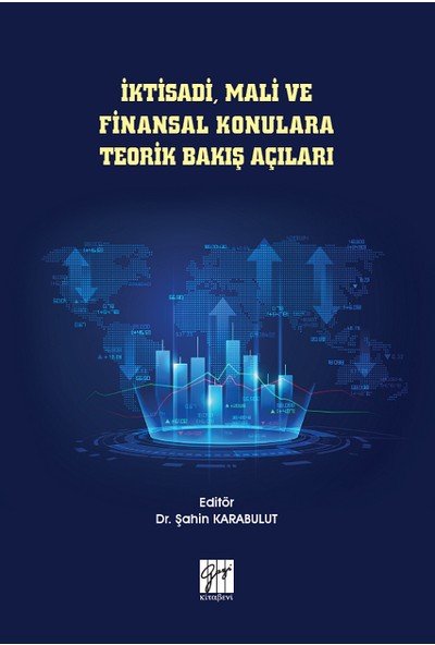 Gazi Kitabevi Iktisadi, Mali ve Finansal Konulara Teorik Bakış Açıları - Dr. Şahin Karabulut Gazi Kitabevi Iktisadi, Mali ve Finansal Konulara Teorik Bakış Açıları - Dr. Şahin Karabulut