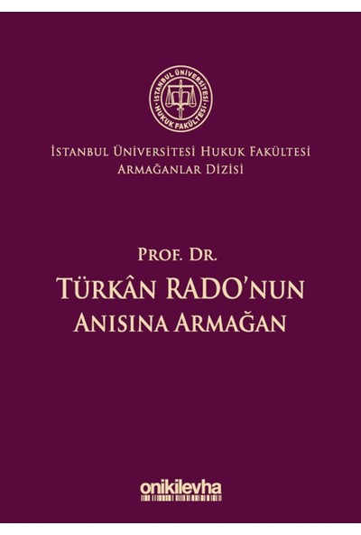 Prof. Dr. Türkan Rado'nun Anısına Armağan Istanbul Üniversitesi Hukuk Fakültesi Armağanlar Dizisi: 3 - Abuzer Kendigelen Prof. Dr. Türkan Rado'nun Anısına Armağan Istanbul Üniversitesi Hukuk Fakültesi Armağanlar Dizisi: 3 - Abuzer Kendigelen