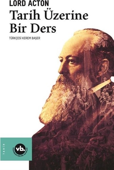 Tarih Üzerine Bir Ders - Lord Acton Tarih Üzerine Bir Ders - Lord Acton