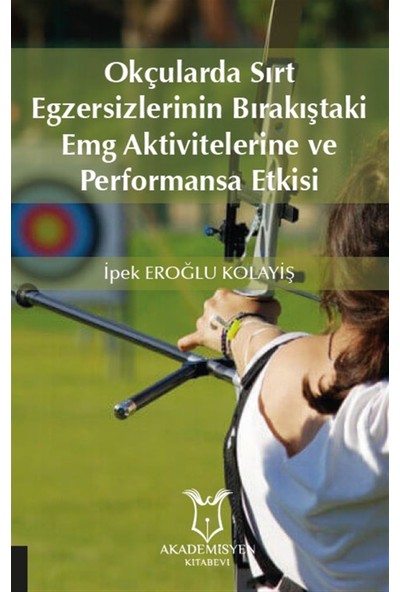 Okçularda Sırt Egzersizlerinin Bırakıştaki Emg Aktivitelerine ve Performansa Etkisi - Ipek Eroğlu Kolayiş
