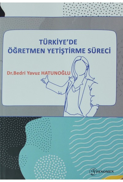 Fenomen Yayıncılık Türkiye'de Öğretmen Yetiştirme Süreci - Bedri Yavuz Hatunoğlu Fenomen Yayıncılık Türkiye'de Öğretmen Yetiştirme Süreci - Bedri Yavuz Hatunoğlu