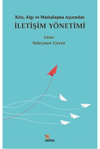 Kriz, Algı ve Markalaşma Açısından Iletişim Yönetimi - Süleyman Güven Kriz, Algı ve Markalaşma Açısından Iletişim Yönetimi - Süleyman Güven
