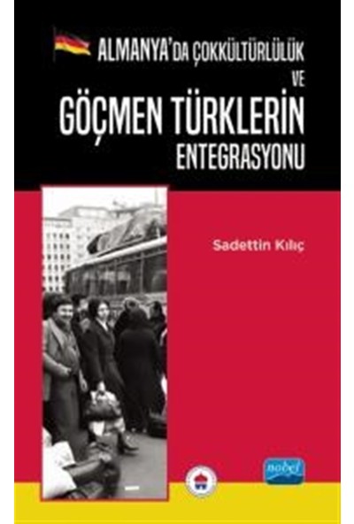 Almanya’da Çokkültürlülük ve Göçmen Türklerin Entegrasyonu - Sadettin Kılıç Almanya’da Çokkültürlülük ve Göçmen Türklerin Entegrasyonu - Sadettin Kılıç