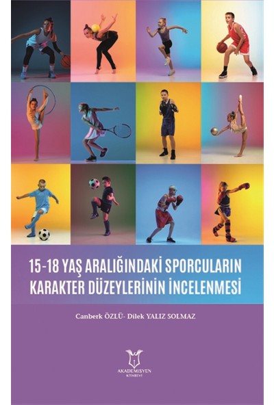 15-18 Yaş Aralığındaki Sporcuların Karakter Düzeylerinin Incelenmesi - Dilek Yalız Solmaz 15-18 Yaş Aralığındaki Sporcuların Karakter Düzeylerinin Incelenmesi - Dilek Yalız Solmaz