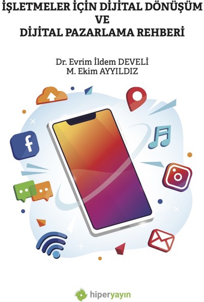 İşletmeler İçin Dijital Dönüşüm ve Dijital Pazarlama Rehberi - Evrim İldem Develi İşletmeler İçin Dijital Dönüşüm ve Dijital Pazarlama Rehberi - Evrim İldem Develi