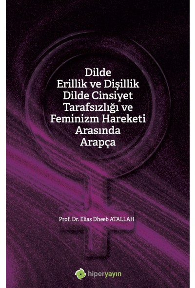 Dilde Erillik ve Dişillik Dilde Cinsiyet Tarafsızlığı ve Feminizm Hareketi Arasında - Elias Dheeb Atallah Dilde Erillik ve Dişillik Dilde Cinsiyet Tarafsızlığı ve Feminizm Hareketi Arasında - Elias Dheeb Atallah