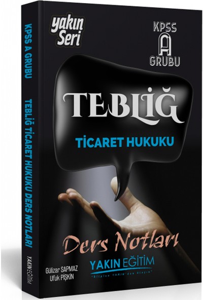 Yakın Eğitim KPSS A Grubu Tebliğ Ticaret Hukuku Ders Notları - Ufuk Pişkin