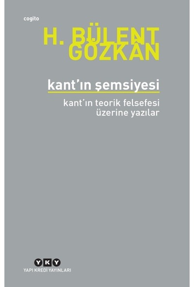 Kant’In Şemsiyesi / Kant’In Teorik Felsefesi Üzerine Yazılar - H. Bülent Gözkan