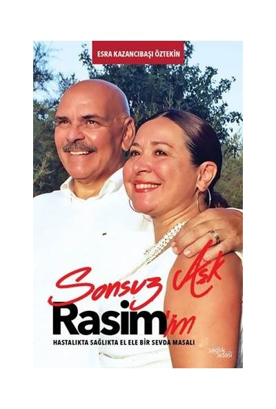 Onsuz Aşk... Rasim’im Hastalıkta Sağlıkta El Ele Bir Sevda Masalı - Esra Kazancıbaşı Öztekin