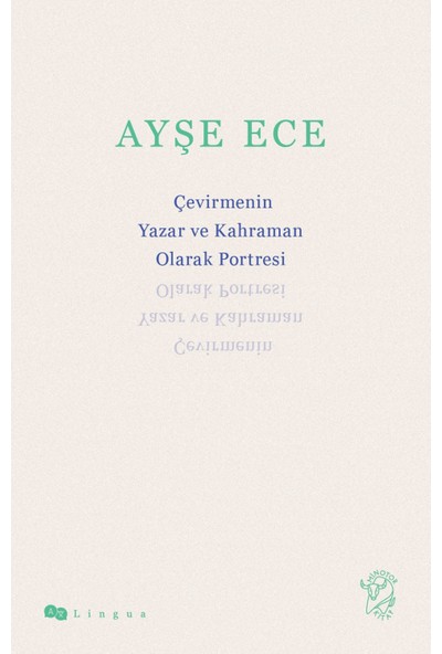 Çevirmenin Yazar ve Kahraman Olarak Portresi - Ayşe Ece Çevirmenin Yazar ve Kahraman Olarak Portresi - Ayşe Ece