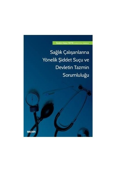 Sağlık Çalışanlarına Yönelik Şiddet Suçu ve Devletin Tazmin Sorumluluğu Ibrahim Hakan Metin Sağlık Çalışanlarına Yönelik Şiddet Suçu ve Devletin Tazmin Sorumluluğu Ibrahim Hakan Metin