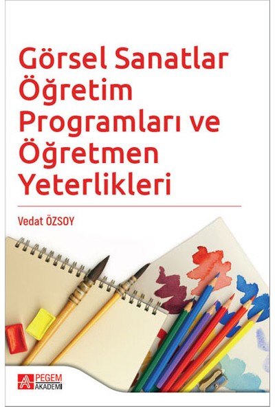 Görsel Sanatlar Öğretim Programları ve Öğretmen Yeterlikleri - Vedat Özsoy Görsel Sanatlar Öğretim Programları ve Öğretmen Yeterlikleri - Vedat Özsoy