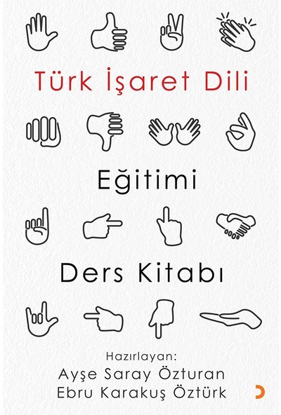 Türk İşaret Dili Eğitimi Ders Kitabı - Ayşe Saray Özturan - Ebru Karakuş Öztürk Türk İşaret Dili Eğitimi Ders Kitabı - Ayşe Saray Özturan - Ebru Karakuş Öztürk