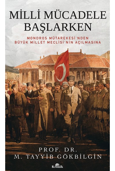 Milli Mücadele Başlarken Mondros Mütarekesi’nden Büyük Millet Meclisi’Nin Açılmasına - M. Tayyib Gökbilgin Milli Mücadele Başlarken Mondros Mütarekesi’nden Büyük Millet Meclisi’Nin Açılmasına - M. Tayyib Gökbilgin