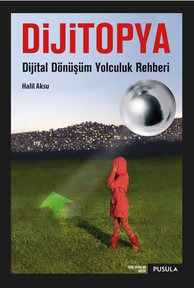 Dijitopya: Dijital Dönüşüm Yolculuk Rehberi - Halil Aksu