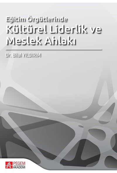 Eğitim Örgütlerinde Kültürel Liderlik Ve Meslek Ahlakı - Bilal Yıldırım Eğitim Örgütlerinde Kültürel Liderlik Ve Meslek Ahlakı - Bilal Yıldırım