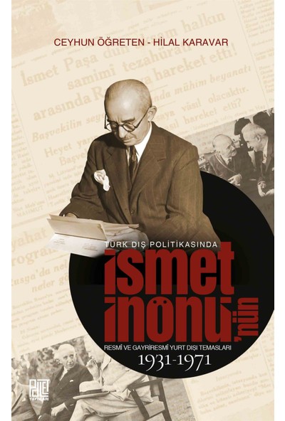 Türk Dış Politikasında Ismet Inönü’nün Resmi ve Gayriresmi Yurt Dışı Temasları 1931-1971 - Hilal Karavar Türk Dış Politikasında Ismet Inönü’nün Resmi ve Gayriresmi Yurt Dışı Temasları 1931-1971 - Hilal Karavar