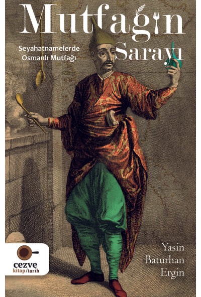 Mutfağın Sarayı – Seyahatnamelerde Osmanlı Mutfağı - Yasin Baturhan Ergin Mutfağın Sarayı – Seyahatnamelerde Osmanlı Mutfağı - Yasin Baturhan Ergin