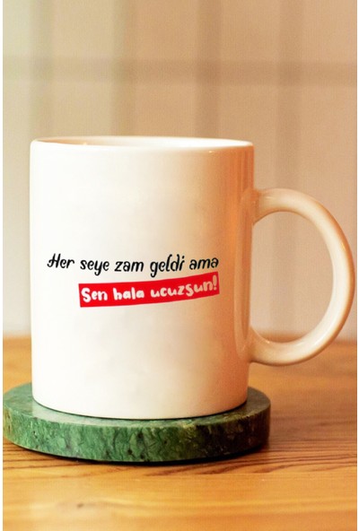 Her Şeye Zam Geldi Ama Sen Hala Ucuzsun! Baskılı Seramik Kahve Çay Kupası