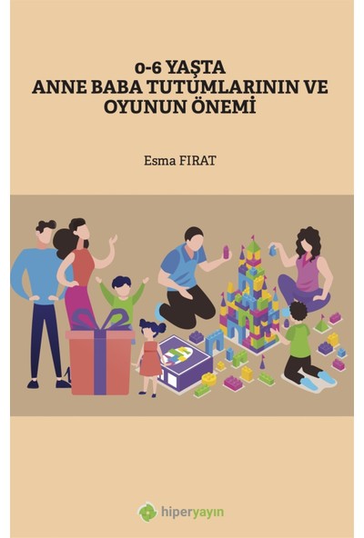 Hiperlink Yayınları 0-6 Yaşta Anne Baba Tutumlarının ve Oyunun 	önemi - Esma Fırat Hiperlink Yayınları 0-6 Yaşta Anne Baba Tutumlarının ve Oyunun 	önemi - Esma Fırat