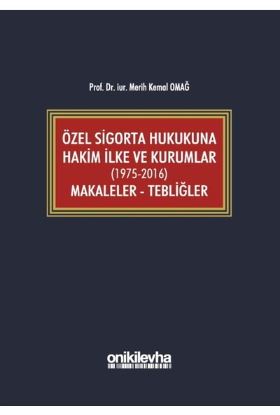 Özel Sigorta Hukukuna Hakim Ilke ve Kurumlar (1975-2016) Makaleler - Tebliğler - Merih Kemal Omağ Özel Sigorta Hukukuna Hakim Ilke ve Kurumlar (1975-2016) Makaleler - Tebliğler - Merih Kemal Omağ