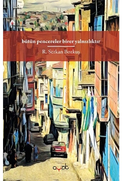 Bütün Pencereler Birer Yalnızlıktır - R. Serkan Bozkuş