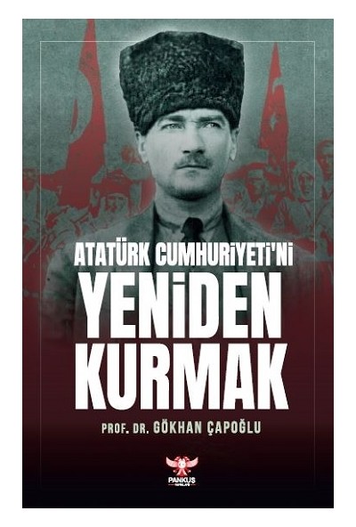 Atatürk Cumhuriyeti’ni Yeniden Kurmak - Gökhan Çapoğlu