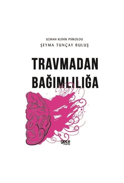 Travmadan Bağımlılığa - Şeyma Tunçay Buluş (Ciltli)