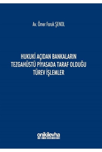 Hukuki Açıdan Bankaların Tezgahüstü Piyasada Taraf Olduğu Türev Işlemler - Ömer Faruk Şenol Hukuki Açıdan Bankaların Tezgahüstü Piyasada Taraf Olduğu Türev Işlemler - Ömer Faruk Şenol
