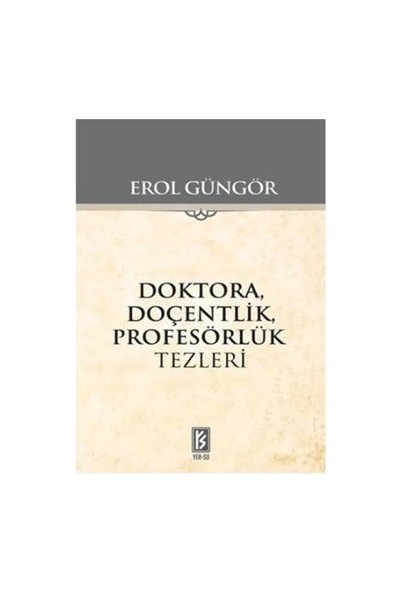 Doktora Doçentlik Profesörlük Tezleri - Erol Güngör