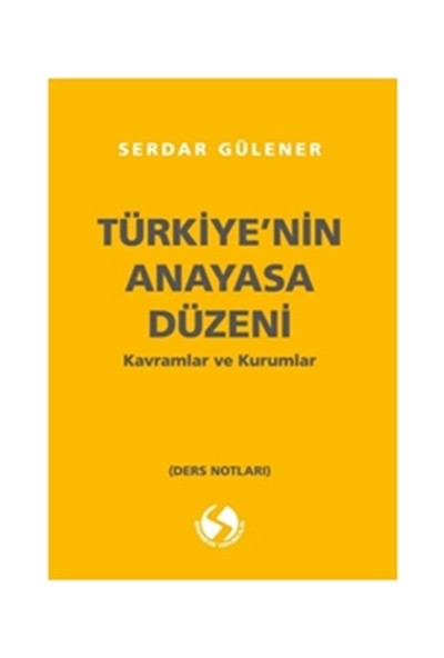 Türkıye Nın Anayasa Düzenı Kavramlar Ve Kuramlar - Serdar Gülener