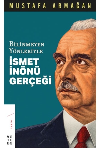 Bilinmeyen Yönleriyle İsmet İnönü Gerçeği - Mustafa Armağan