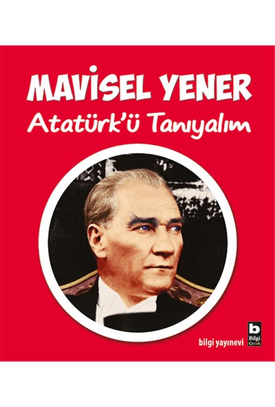 Bilgi Kitap Mavisel Yener - Atatürk'ü Tanıyalım Bilgi Kitap Mavisel Yener - Atatürk'ü Tanıyalım