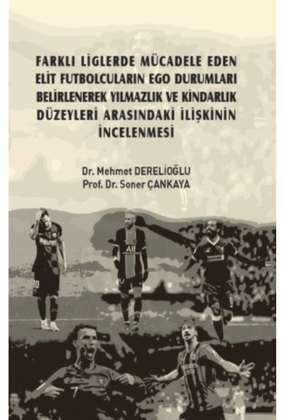 Farklı Liglerde Mücadele Eden Elit Futbolcuların Ego Durumları Belirlenerek Yılmazlık ve Kindarlık Düzeyleri Arasındaki Ilişkinin Incelenmesi - Soner Çankaya Farklı Liglerde Mücadele Eden Elit Futbolcuların Ego Durumları Belirlenerek Yılmazlık ve Kindarlık Düzeyleri Arasındaki Ilişkinin Incelenmesi - Soner Çankaya