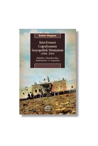 Kürt-Ermeni Coğrafyasının Sosyopolitik Dönüşümü (1908-1914) Halidîler, Hamidiyeliler, Bedirhaniler ve Taşnaklar - Sedat Ulugana Kürt-Ermeni Coğrafyasının Sosyopolitik Dönüşümü (1908-1914) Halidîler, Hamidiyeliler, Bedirhaniler ve Taşnaklar - Sedat Ulugana