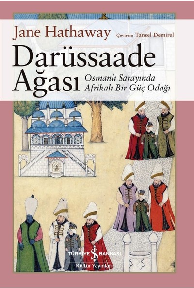 Darüssaade Ağası – Osmanlı Sarayında Afrikalı Bir Güç Odağı - Jane Hathaway Darüssaade Ağası – Osmanlı Sarayında Afrikalı Bir Güç Odağı - Jane Hathaway