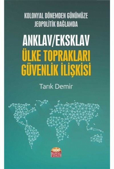 Kolonyal Dönemden Günümüze Jeopolitik Bağlamda Anklav / Eksklav Ülke Toprakları Güvenlik Ilişkisi - Tarık Demir Kolonyal Dönemden Günümüze Jeopolitik Bağlamda Anklav / Eksklav Ülke Toprakları Güvenlik Ilişkisi - Tarık Demir