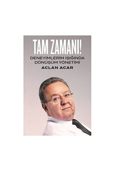 Tam Zamanı! - Deneyimlerim Işığında Dönüşüm Yönetimi