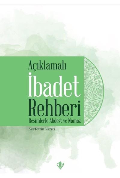 Açıklamalı Ibadet Rehberi Resimlerle Abdest ve Namaz - Seyfettin Yazıcı Açıklamalı Ibadet Rehberi Resimlerle Abdest ve Namaz - Seyfettin Yazıcı