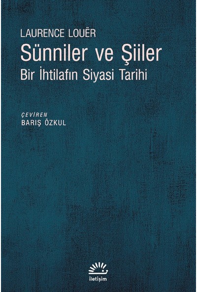 Sünniler ve Şiiler Bir İhtilafın Siyasi Tarihi - Laurence Louer