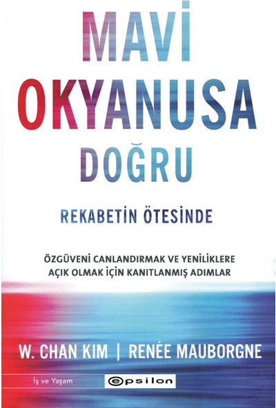 Mavi Okyanusa Doğru - Rekabetin Ötesinde - W. Chan Kim, Renee Mauborgne Mavi Okyanusa Doğru - Rekabetin Ötesinde - W. Chan Kim, Renee Mauborgne
